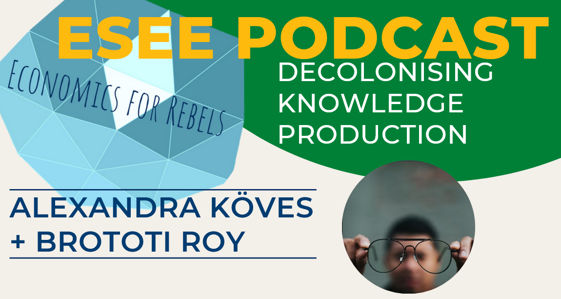 “Decolonising knowledge production” – Brototi Roy and Alexandra Köves in new Economics For ...